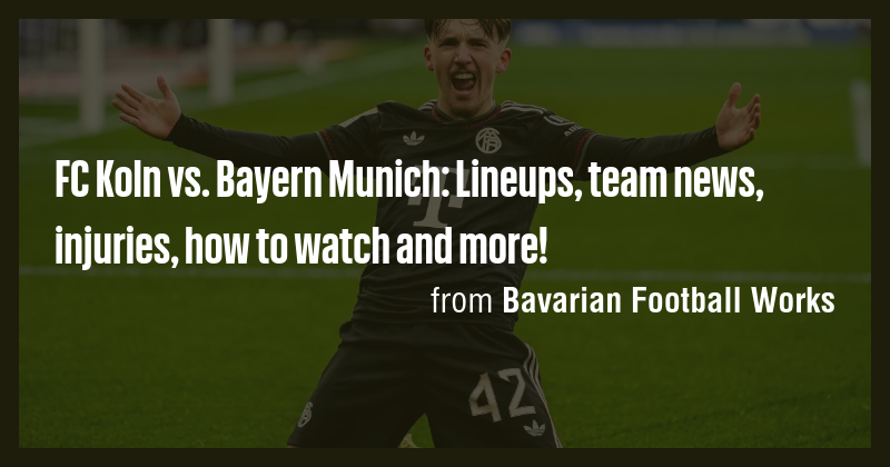 FC Koln vs. Bayern Munich: Lineups, team news, injuries, how to watch ...