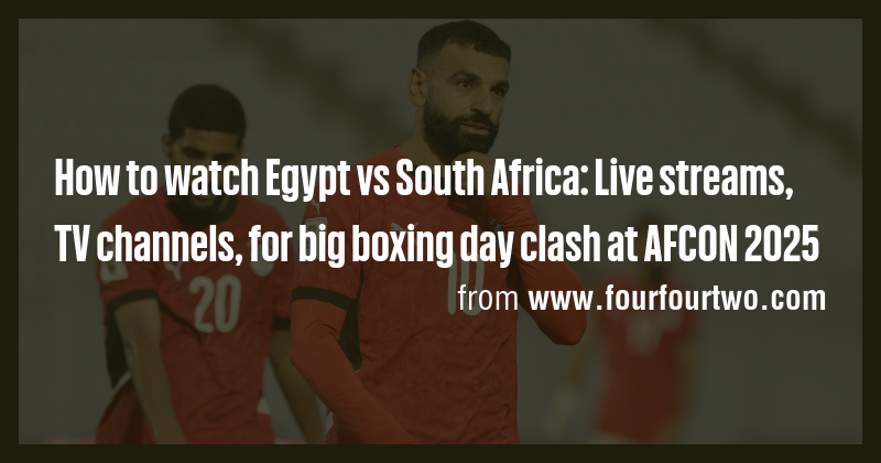 How to watch Egypt vs South Africa: Live streams, TV channels, for big ...