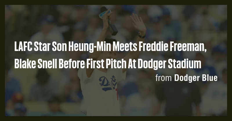 LAFC Star Son Heung-Min Meets Freddie Freeman, Blake Snell Before First ...