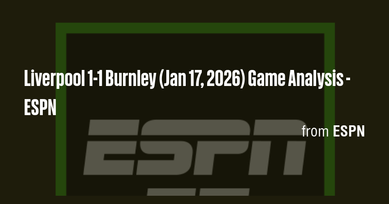 Liverpool 1-1 Burnley (Jan 17, 2026) Game Analysis - ESPN - Briefly