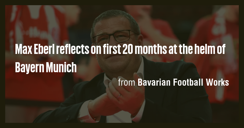 Max Eberl reflects on first 20 months at the helm of Bayern Munich ...