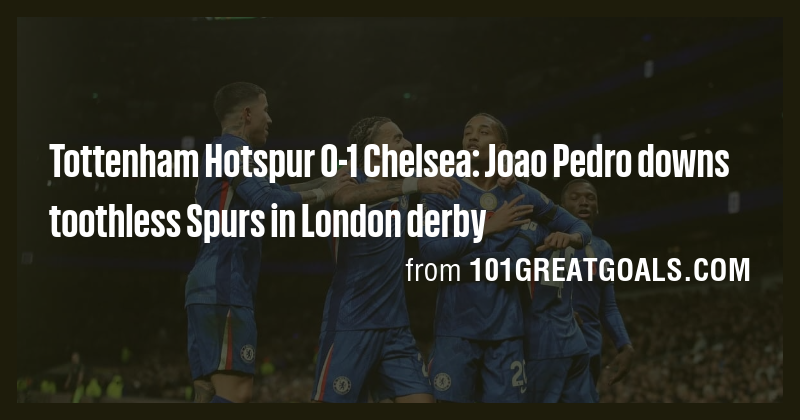 Tottenham Hotspur 0-1 Chelsea: Joao Pedro downs toothless Spurs in ...
