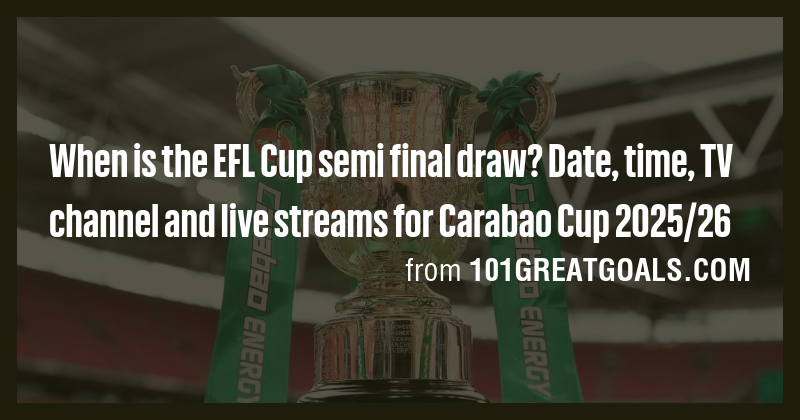 When is the EFL Cup semi final draw? Date, time, TV channel and live ...