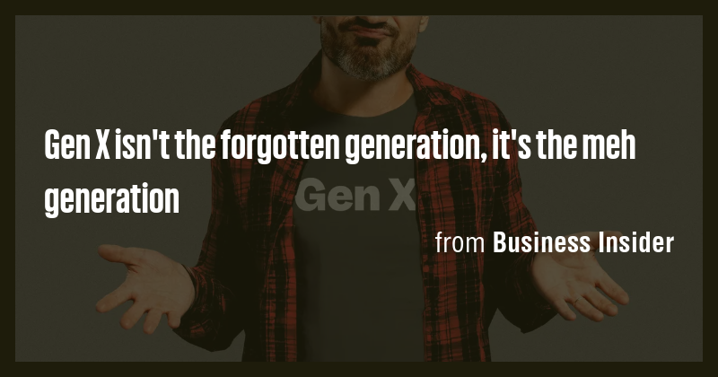 Gen X isn't the forgotten generation, it's the meh generation - Briefly