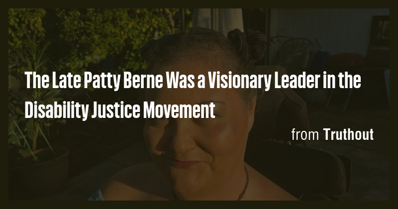 The Late Patty Berne Was a Visionary Leader in the Disability Justice ...