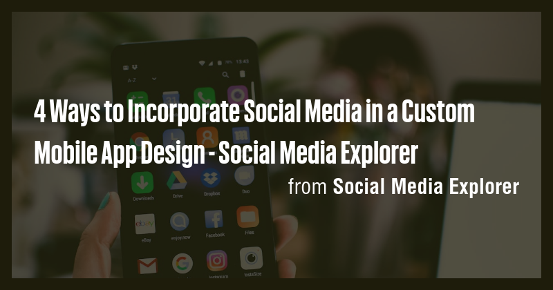4 Ways to Incorporate Social Media in a Custom Mobile App Design - Social Media Explorer - Briefly
