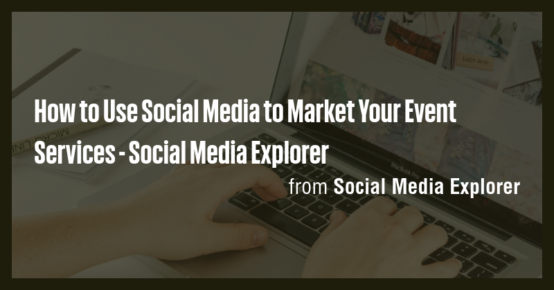 How to Use Social Media to Market Your Event Services - Social Media Explorer - Briefly
