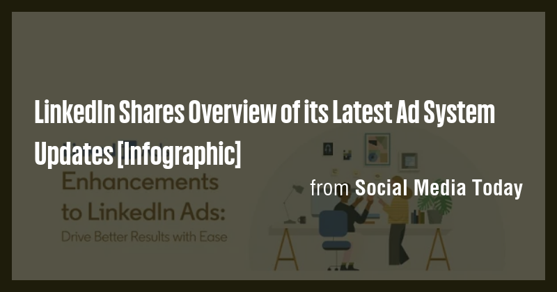 LinkedIn Shares Overview of its Latest Ad System Updates [Infographic ...