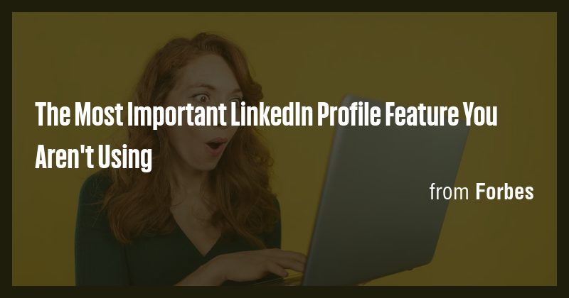 The Most Important LinkedIn Profile Feature You Aren't Using - Briefly