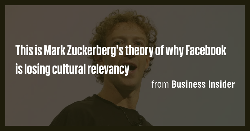 This is Mark Zuckerberg's theory of why Facebook is losing cultural ...