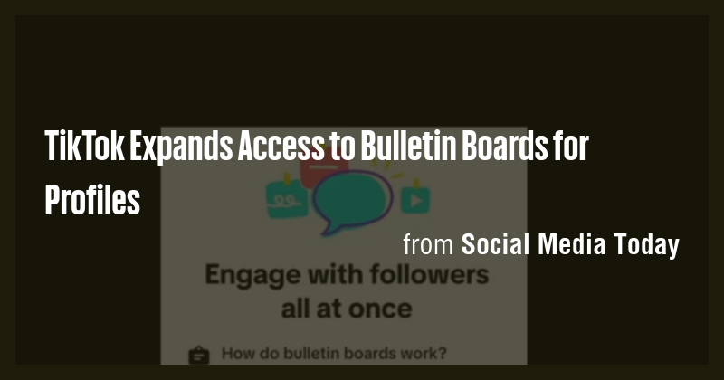 TikTok Expands Access to Bulletin Boards for Profiles - Briefly