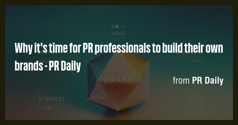 Why it's time for PR professionals to build their own brands - PR Daily ...