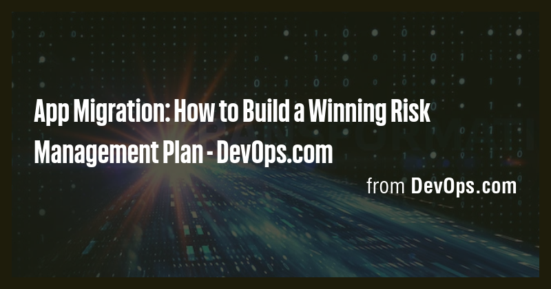 App Migration: How to Build a Winning Risk Management Plan - DevOps.com ...