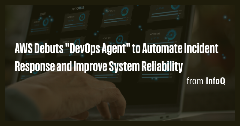 AWS Debuts "DevOps Agent" to Automate Incident Response and Improve ...