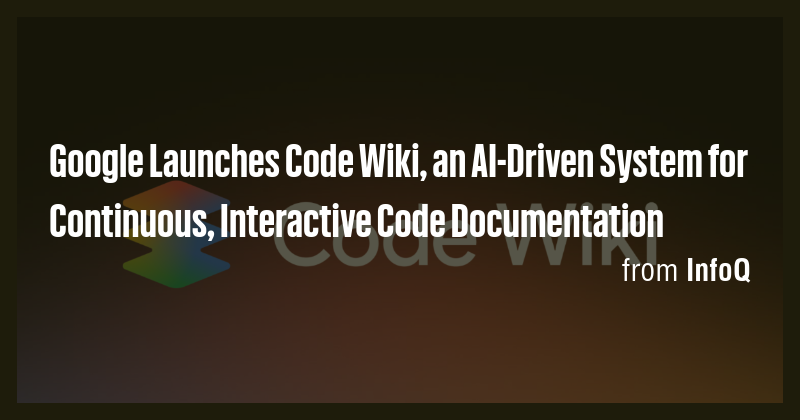 Google Launches Code Wiki, an AI-Driven System for Continuous ...