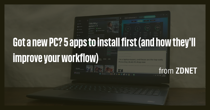 Got a new PC? 5 apps to install first (and how they'll improve your ...