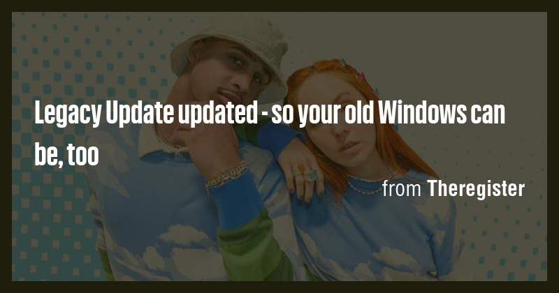 Legacy Update updated - so your old Windows can be, too - Briefly