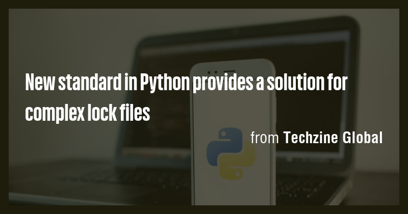 New standard in Python provides a solution for complex lock files - Briefly