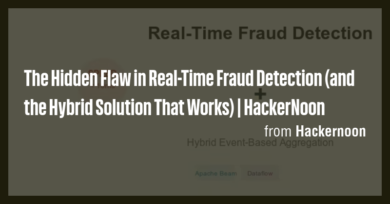 The Hidden Flaw in Real-Time Fraud Detection (and the Hybrid Solution ...