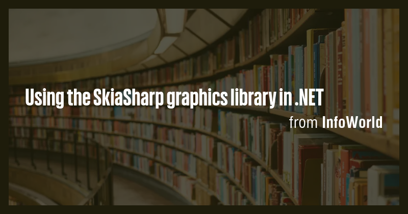 Using the SkiaSharp graphics library in .NET - Briefly