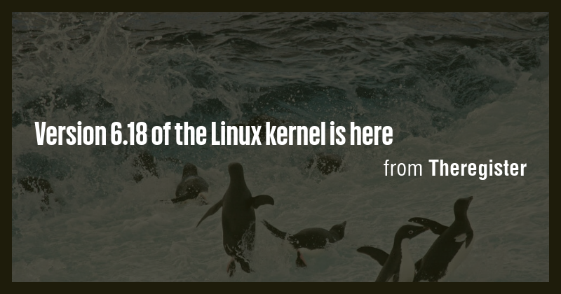 Version 6.18 of the Linux kernel is here - Briefly