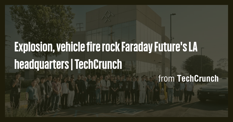 Explosion, vehicle fire rock Faraday Future's LA headquarters ...
