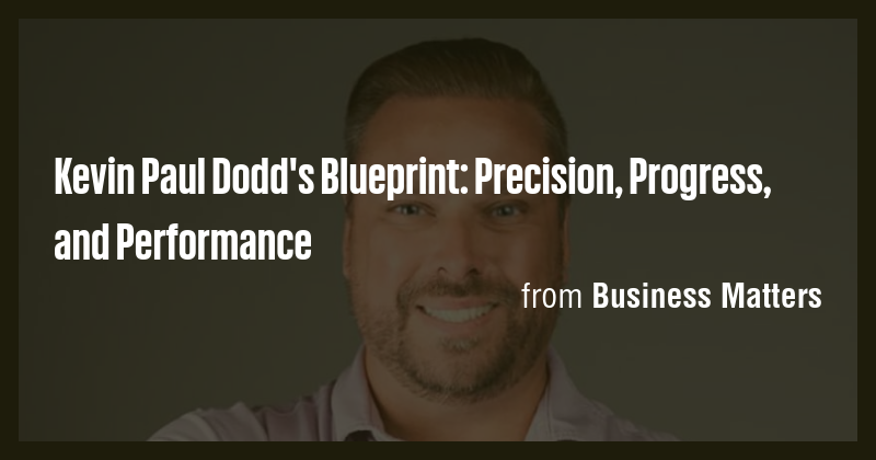 Kevin Paul Dodd's Blueprint: Precision, Progress, and Performance - Briefly