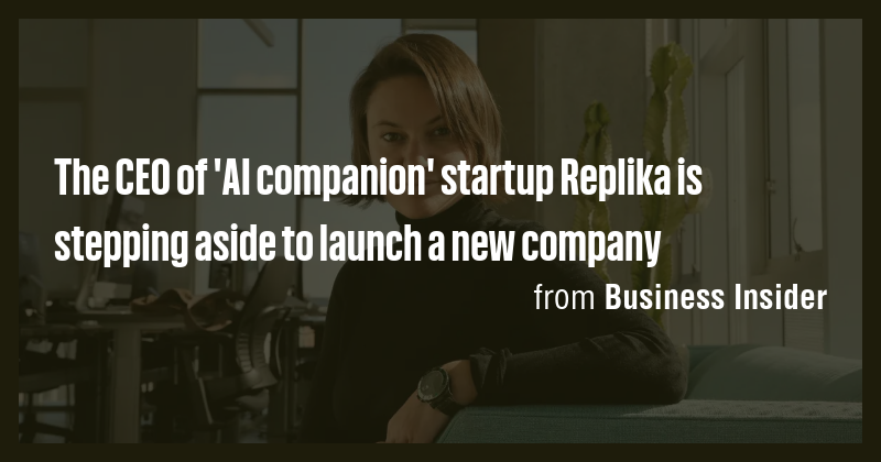 The CEO of 'AI companion' startup Replika is stepping aside to launch a ...