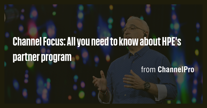 Channel Focus: All you need to know about HPE's partner program - Briefly