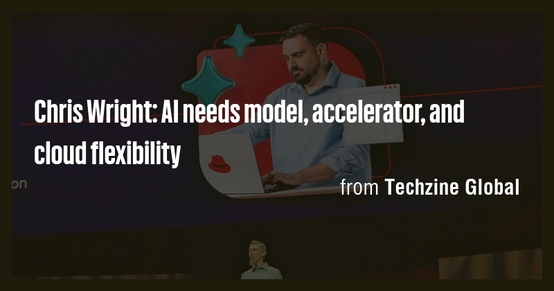 Chris Wright: AI needs model, accelerator, and cloud flexibility - Briefly