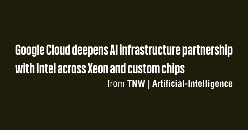 Google Cloud deepens AI infrastructure partnership with Intel across ...