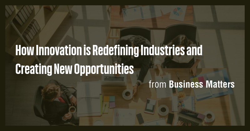 How Innovation is Redefining Industries and Creating New Opportunities ...