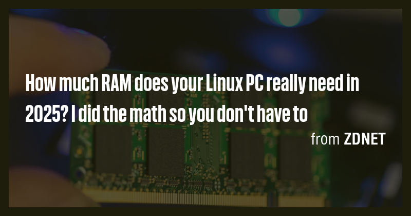 How much RAM does your Linux PC really need in 2025? I did the math so ...