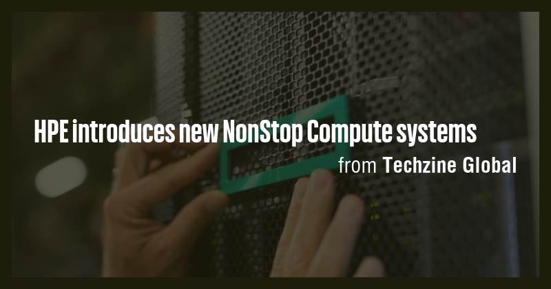HPE introduces new NonStop Compute systems - Briefly