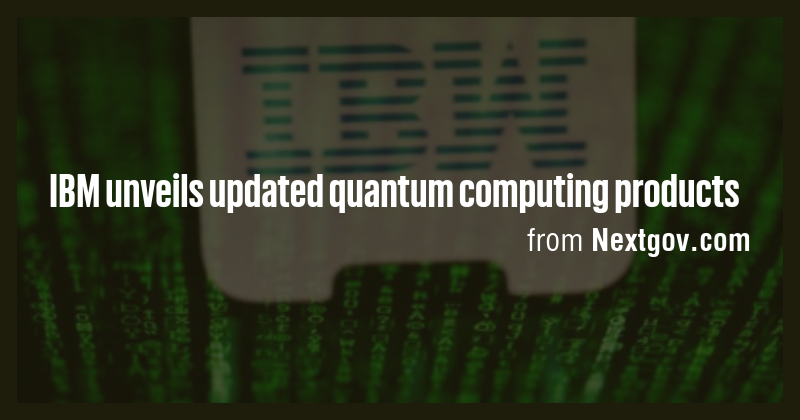 IBM unveils updated quantum computing products - Briefly