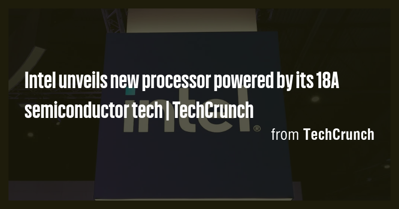Intel unveils new processor powered by its 18A semiconductor tech ...