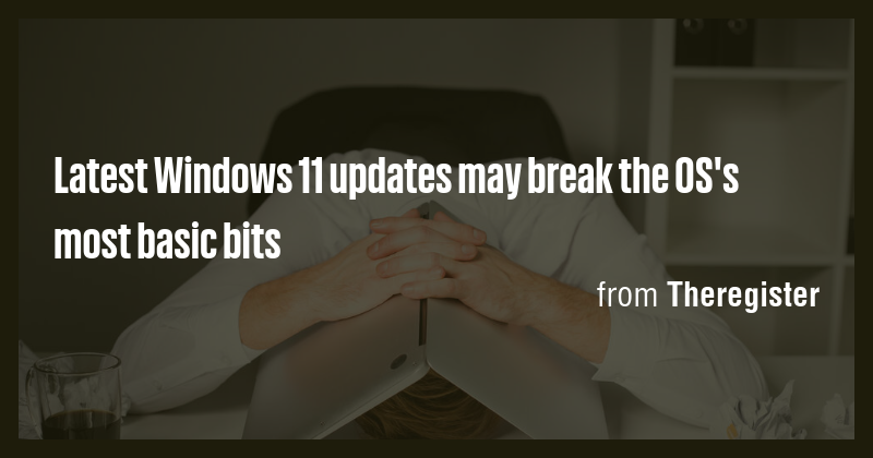 Latest Windows 11 updates may break the OS's most basic bits - Briefly