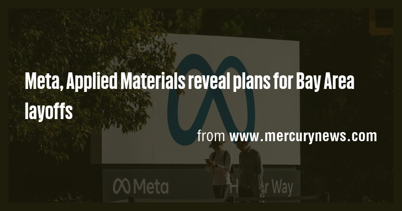 Meta, Applied Materials reveal plans for Bay Area layoffs - Briefly
