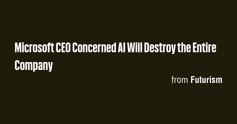 Microsoft CEO Concerned AI Will Destroy the Entire Company - Briefly
