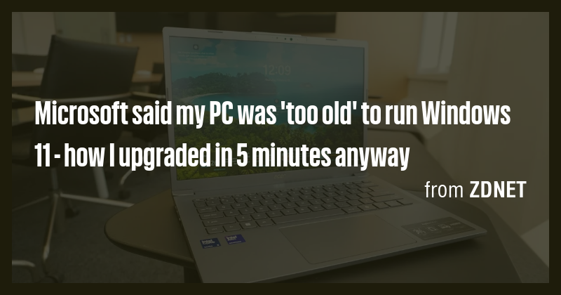 Microsoft said my PC was 'too old' to run Windows 11 - how I upgraded ...