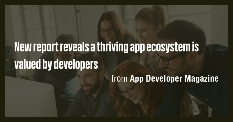 New report reveals a thriving app ecosystem is valued by developers ...