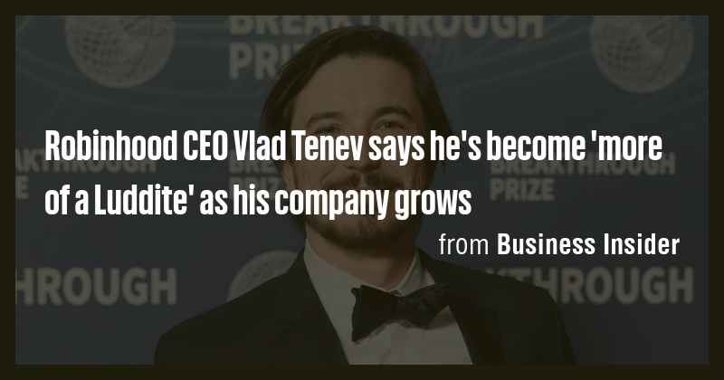 Robinhood CEO Vlad Tenev says he's become 'more of a Luddite' as his ...