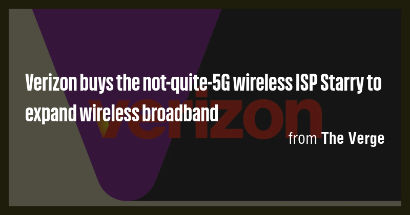 Verizon buys the not-quite-5G wireless ISP Starry to expand wireless ...