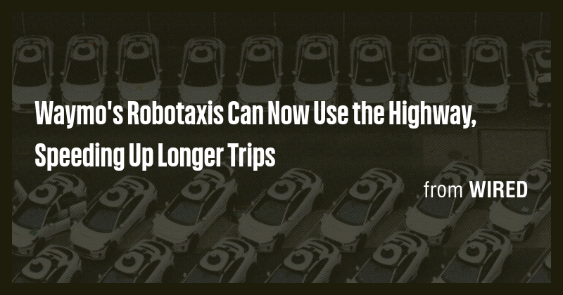 Waymo's Robotaxis Can Now Use the Highway, Speeding Up Longer Trips ...