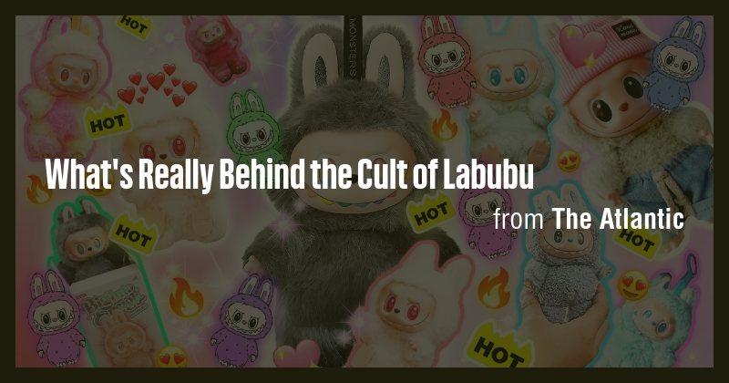 What's Really Behind the Cult of Labubu - Briefly