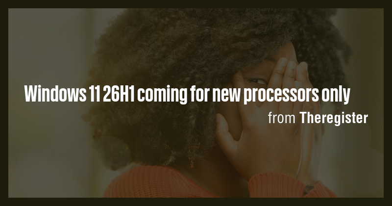 Windows 11 26H1 coming for new processors only - Briefly