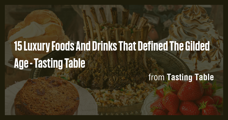 15 Luxury Foods And Drinks That Defined The Gilded Age - Tasting Table ...