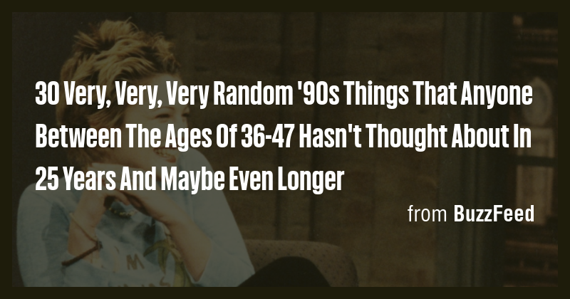 30 Very, Very, Very Random '90s Things That Anyone Between The Ages Of ...
