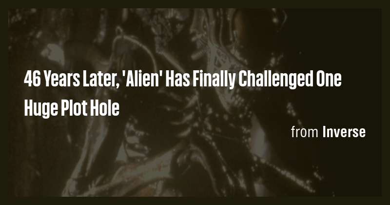 46 Years Later, 'Alien' Has Finally Challenged One Huge Plot Hole - Briefly