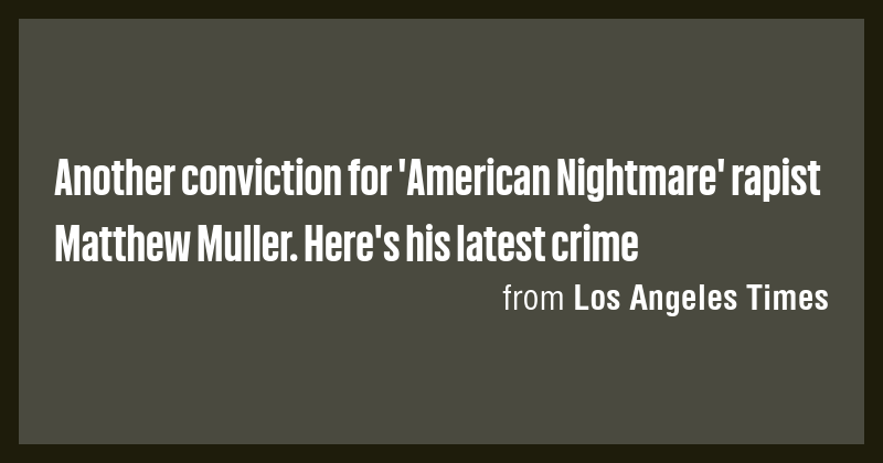 Another conviction for 'American Nightmare' rapist Matthew Muller. Here ...